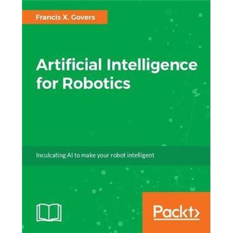Artificial Intelligence for Robotics : Build intelligent robots that perform human tasks using ...