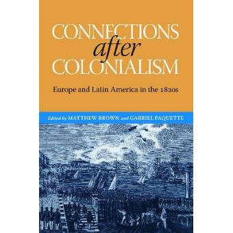Connections After Colonialism Europe And Latin America In The 1820s ...