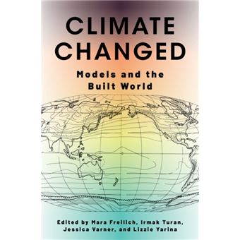 Climate Changed Models and the Built World Mara Freilich, Irmak Turan ...