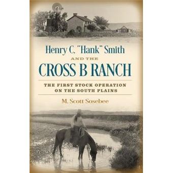 Henry C Hank Smith And The Cross B Ranch The First Stock Operation On ...