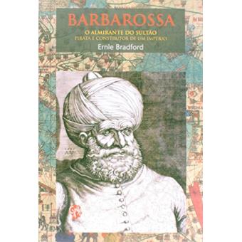 Barbarossa, o Almirante do Sultão. Pirata e o Construtor de Um Império ...