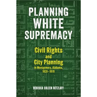 Planning White Supremacy Civil Rights and City Planning in Montgomery ...