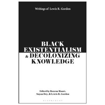Black Existentialism And Decolonizing Knowledge Gordon & Lewis R ...