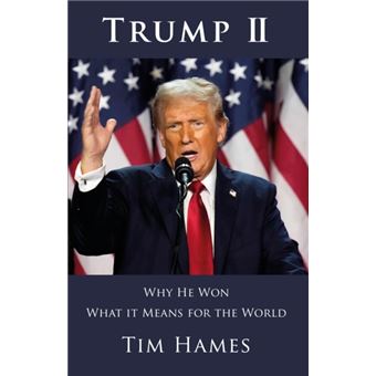 Trump II: Why He Won - What It Means For The World Tim Hames - Capa ...