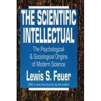 The Scientific Intellectual - The Psychological & Sociological Origins ...