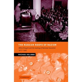 The Russian Roots of Nazism - White Emigres and the Making of National Socialism, 1917-1945 ...