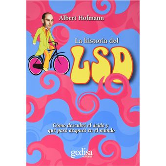 La historia del LSD : cómo descubrí el ácido y que pasó después en el mundo Albert Hofmann ...