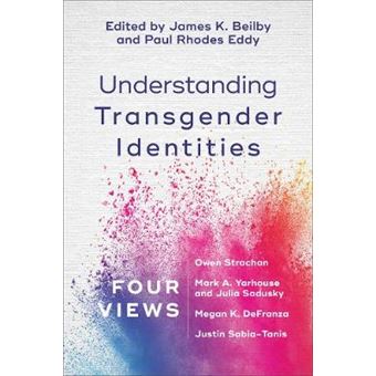 Understanding Transgender Identities Four Views James K. Beilby - Capa ...