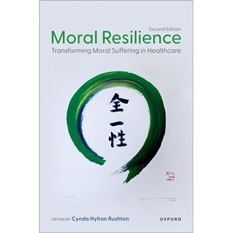 Moral Resilience: Transforming Moral Suffering in Healthcare Rushton ...