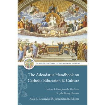 The Adeodatus Handbook on Catholic Education and Culture: Volume 1 From ...