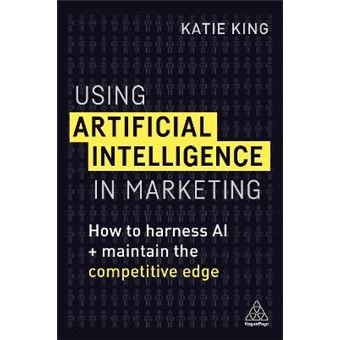 Using Artificial Intelligence In Marketing How To Harness Ai And ...