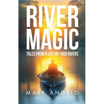 River Magic Tales from a Life on 1000 Rivers Mark Angelo - Capa Mole ...