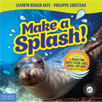 Make a Splash! A Kid's Guide to Protecting Earth's Ocean, Lakes, Rivers ...