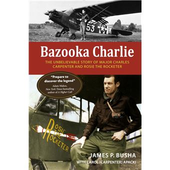 Bazooka Charlie: The Unbelievable Story of Major Charles Carpenter and ...
