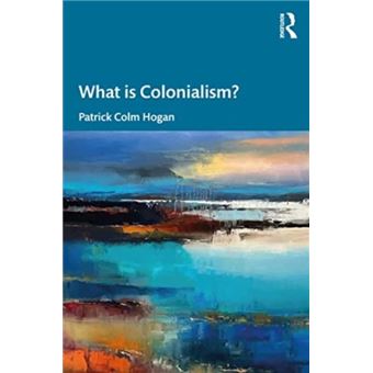 What Is Colonialism By Hogan; Patrick Colm (University Of Connecticut ...
