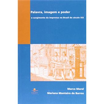 O Palavra, Imagem e Poder. Surgimento da Imprensa no Brasil do Século XIX - Marco Morel - Compra ...