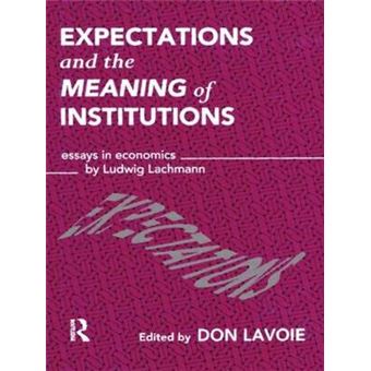 Expectations and the Meaning of Institutions - Essays in Economics by ...