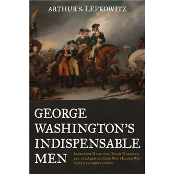 George Washingtons Indispensable Men Arthur Lefkowitz - Capa Mole ...