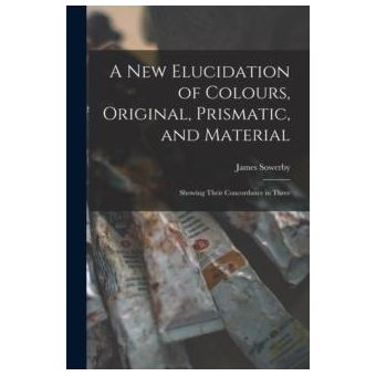 A New Elucidation Of Colours Original Prismatic And Material James ...