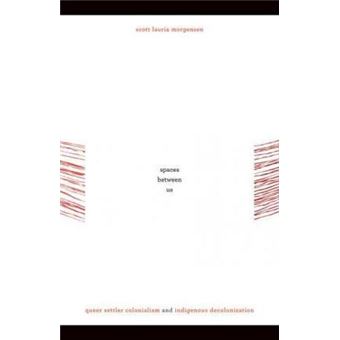 Spaces between Us : Queer Settler Colonialism and Indigenous ...