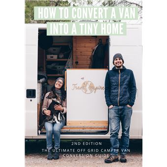 How To Convert A Van Into A Tiny Home - The Ultimate Off Grid Camper Van Conversion Guide Travel ...