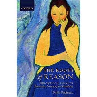 The Roots of Reason - Philosophical Essays on Rationality, Evolution ...