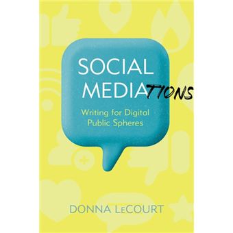 Social Mediations Writing for Digital Public Spheres Donna LeCourt ...