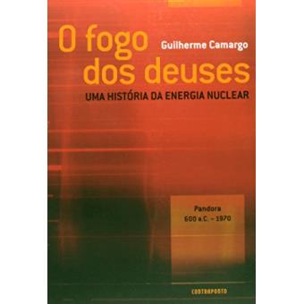 O Fogo dos Deuses. Uma História da Energia Nuclear Guilherme Camargo - Cartonado - Guilherme ...
