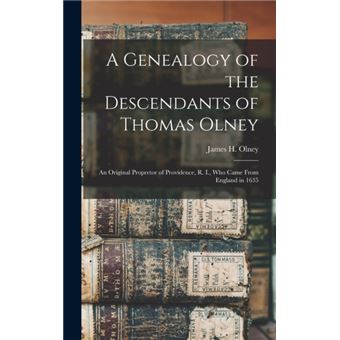 A Genealogy of the Descendants of Thomas Olney An Original Propretor of ...