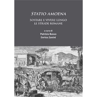 Statio Amoena Sostare E Vivere Lungo Le Strade Romane Patrizia Basso ...