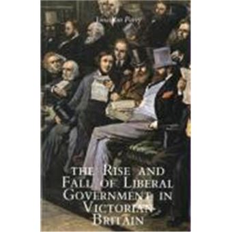 The Rise And Fall Of Liberal Government In Victorian Britain Jonathan ...