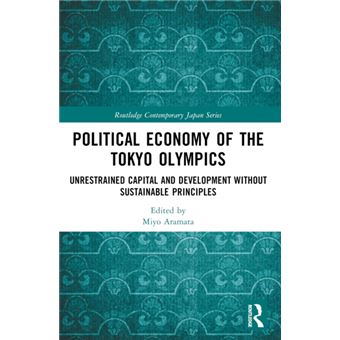 Political Economy of the Tokyo Olympics Unrestrained Capital and ...