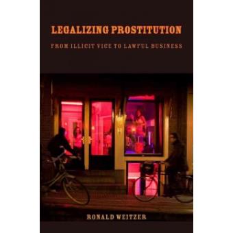 Legalizing Prostitution From Illicit Vice To Lawful Business Ronald Weitzer - Cartonado - Ronald ...