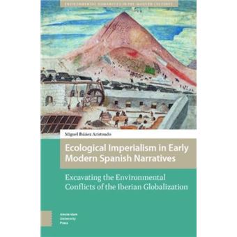 Ecological Imperialism In Early Modern Spanish Narratives Miguel Ibanez ...