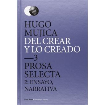 Del Crear Y Lo Creado 3. Prosa Selecta. Hugo Mujica - Cartonado - Hugo ...