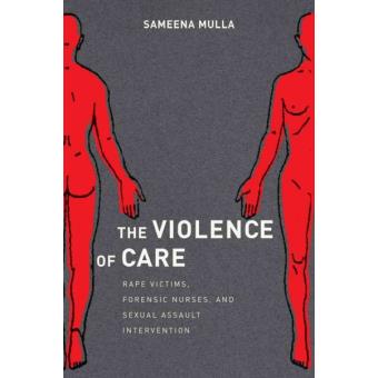 The Violence Of Care Rape Victims, Forensic Nurses, And Sexual Assault Intervention Sameena ...