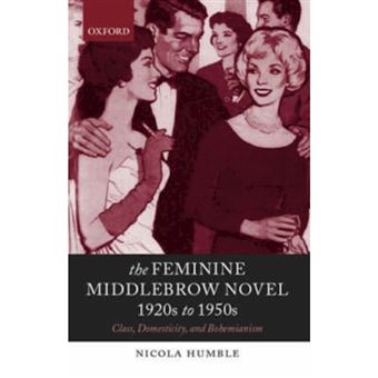 The Feminine Middlebrow Novel, 1920s to 1950s - Class, Domesticity and ...