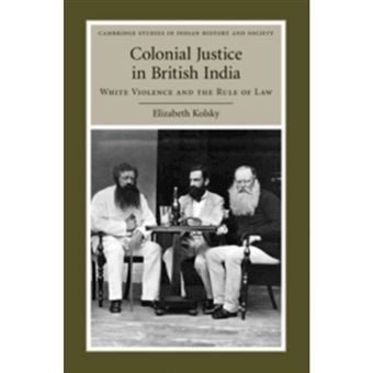 Colonial Justice in British India - White Violence and the Rule of Law ...