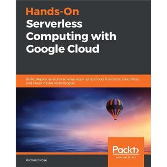 Handson Serverless Computing With Google Cloud Build, Deploy, And Containerize Apps Using Cloud ...