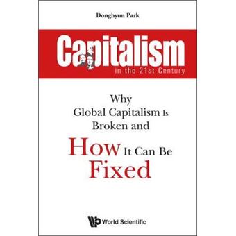 Capitalism In The 21St Century: Why Global Capitalism Is Broken And How ...