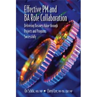Effective Pm And Ba Role Collaboration Delivering Business Value Through Projects And Programs ...