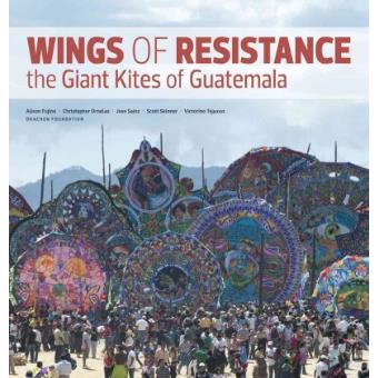 Wings Of Resistance The Giant Kites Of Guatemala Christopher Ornelas ...