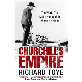 Churchill's Empire : The World that Made Him and the World He Made ...