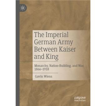 The Imperial German Army Between Kaiser And King Gavin Wiens - Capa ...