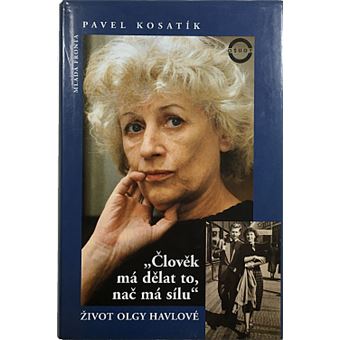 Clovek má delat to, nac má sílu. Život Olgy Havlové | Pavel Kosatík ...