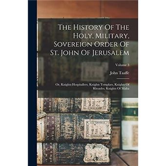The History Of The Holy Military Sovereign Order Of St. John Of ...