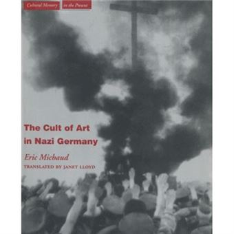 The Cult Of Art In Nazi Germany By Eric Michaud Eric Michaud, Janet ...