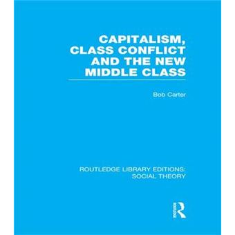 Capitalism, Class Conflict And The New Middle Class Routledge Library ...