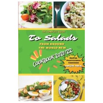 The Complete Guide To Salads From Around The World New Cookbook 202122 ...