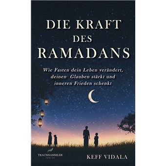 Die Kraft Des Ramadans: Wie Fasten Dein Leben Verändert, Deinen Glauben ...